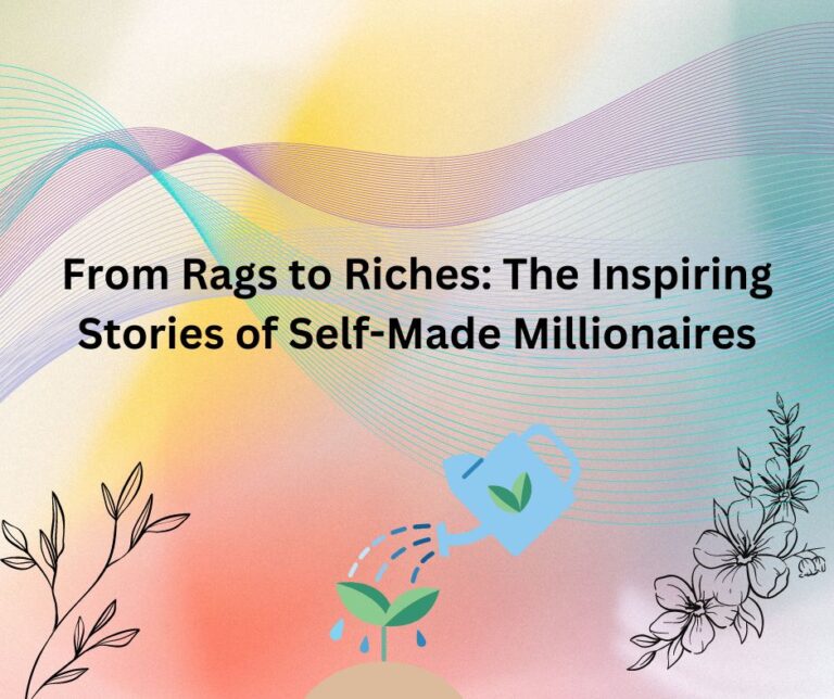 From Rags to Riches: The Inspiring Stories of Self-Made Millionaires