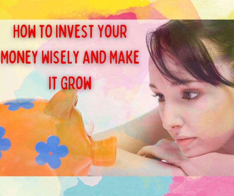 How to Invest Your Money Wisely and Make it Grow