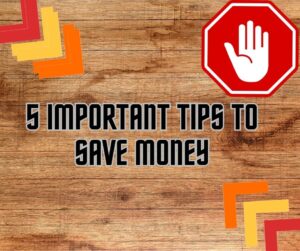 5 Important Tips To Save Money